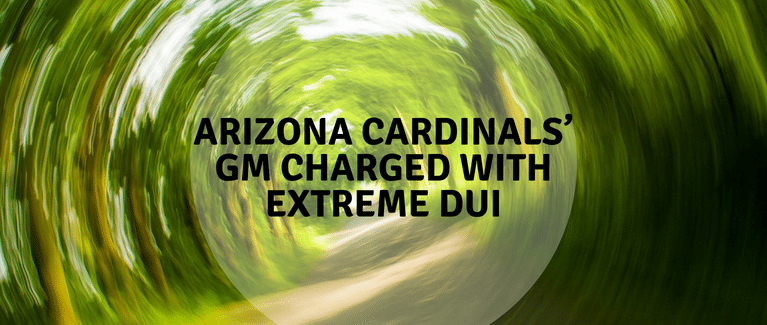 Arizona Cardinals' GM Charged with Extreme DUI - My AZ Lawyers