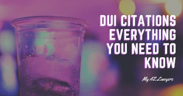 DUI Citations: Everything You Need to Know - My AZ Lawyers
