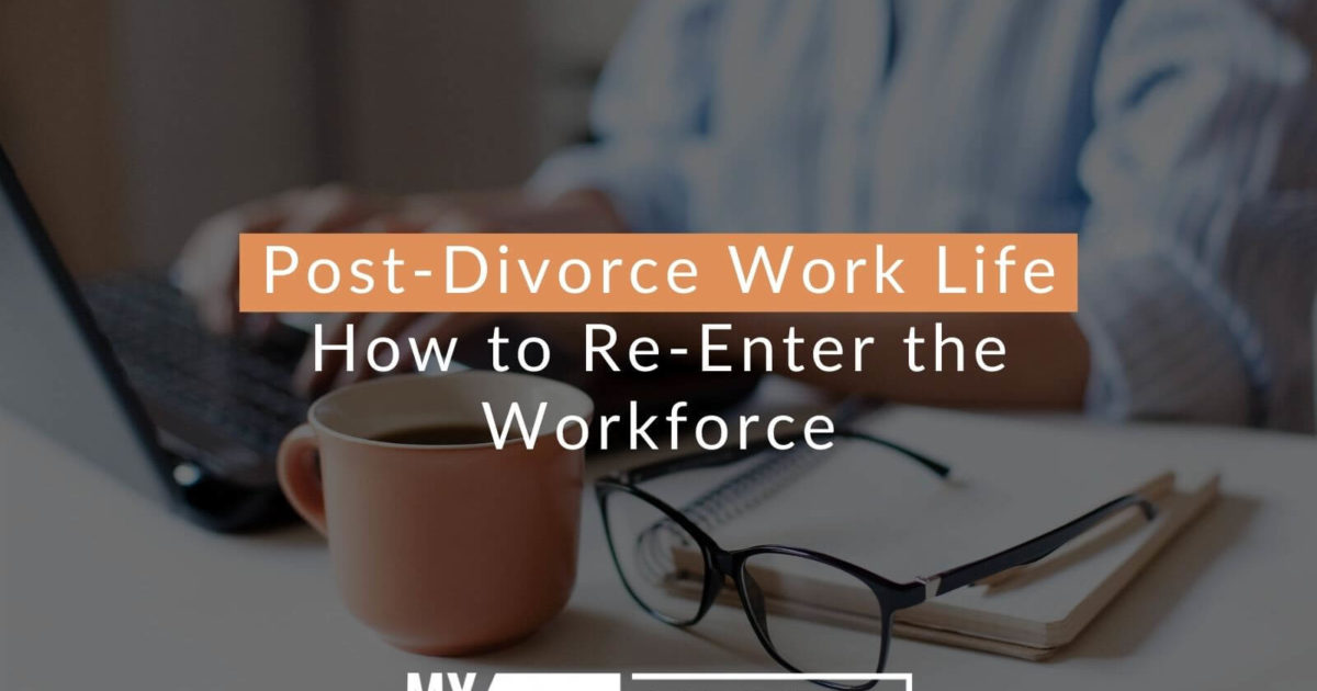 Post-Divorce Work Life: How to Re-Enter the Workforce